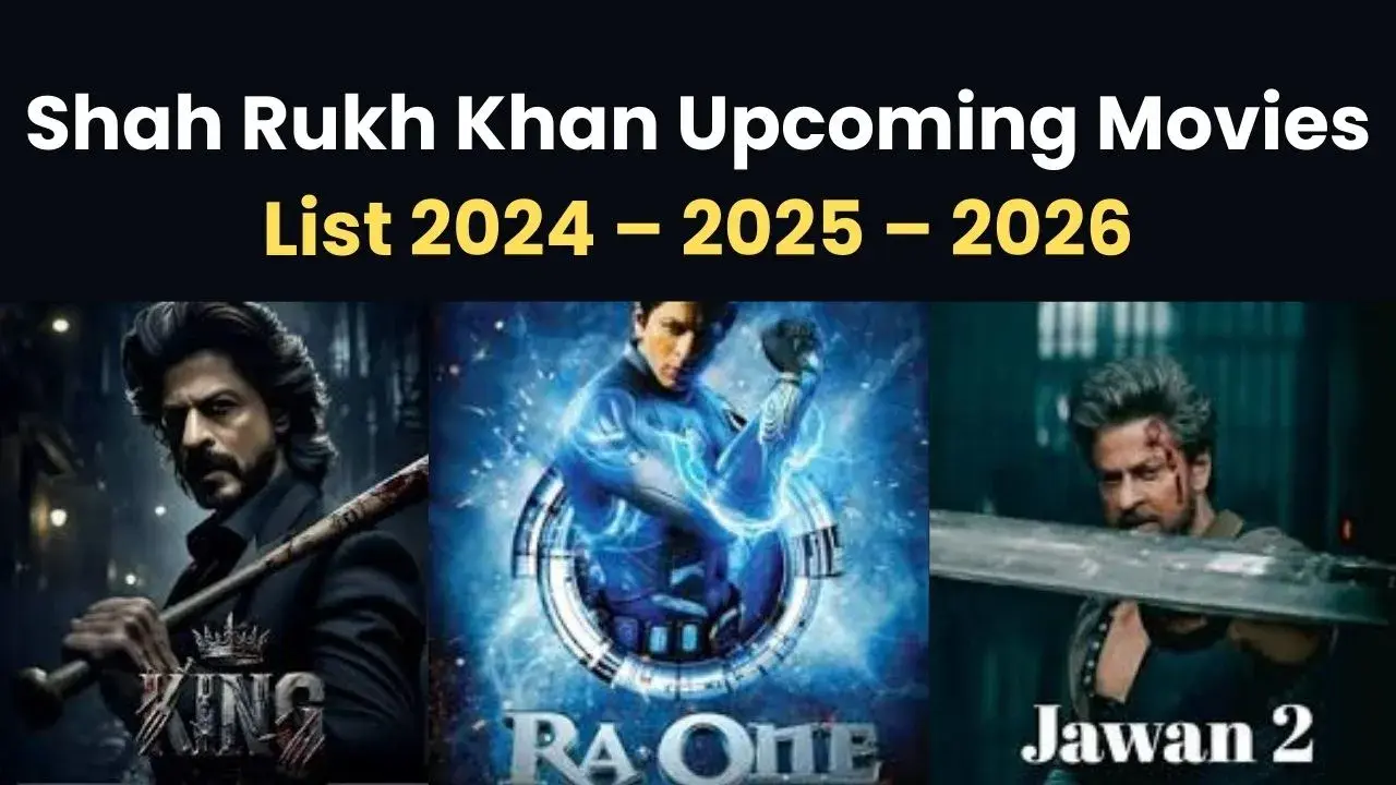 Shah Rukh Khan Upcoming Movies List 2024 – 2025 – 2026